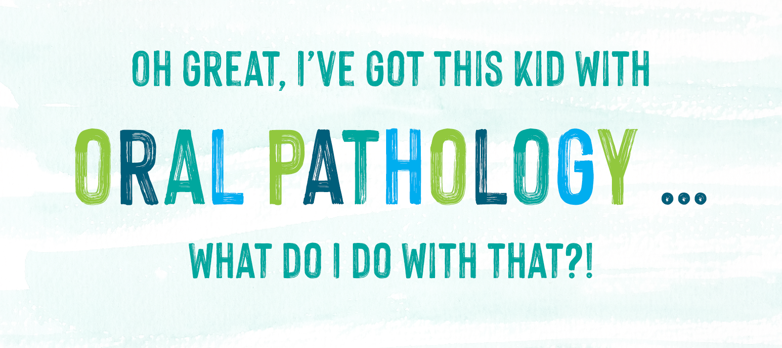 Oh Great, I’ve Got This Kid with Oral Pathology … What Do I Do with ...